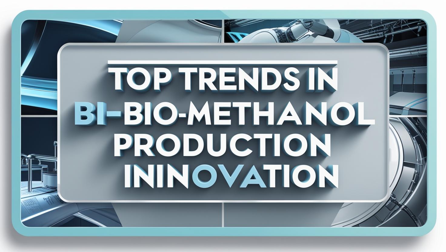 Top 7 Trends In Bio Methanol | Market Trends & Innovations